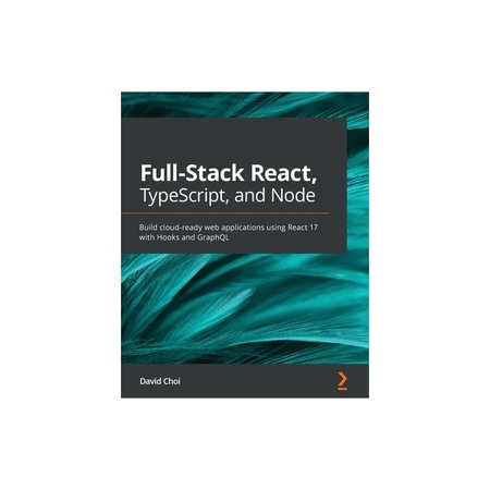 Full-Stack React, TypeScript, and Node Build cloud-ready web applications using React 17 with ...
