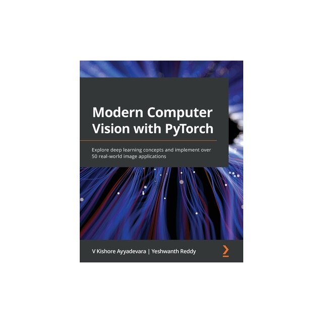 Modern Computer Vision with PyTorch Explore deep learning concepts and implement over 50 real ...
