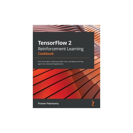 TensorFlow 2 Reinforcement Learning Cookbook Over 50 recipes to help you build, train, and ...