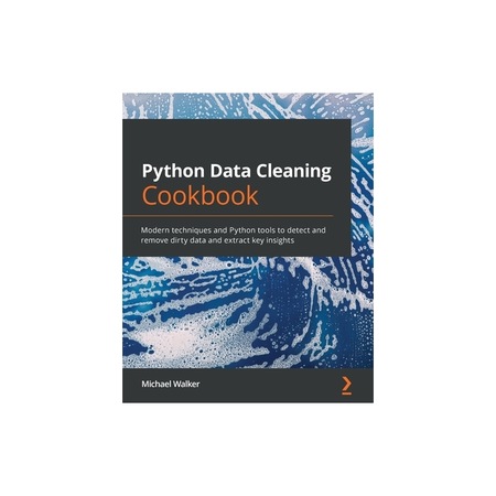 Python Data Cleaning Cookbook Modern techniques and Python tools to detect and remove dirty data ...