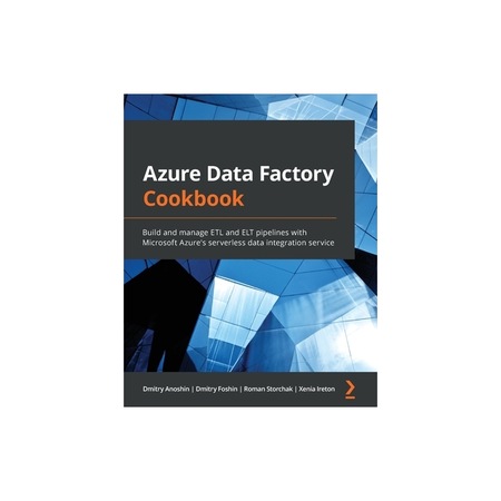 Azure Data Factory Cookbook Build and manage ETL and ELT pipelines with Microsoft Azure's ...