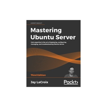 Mastering Ubuntu Server Gain expertise in the art of deploying, configuring, managing, and ...