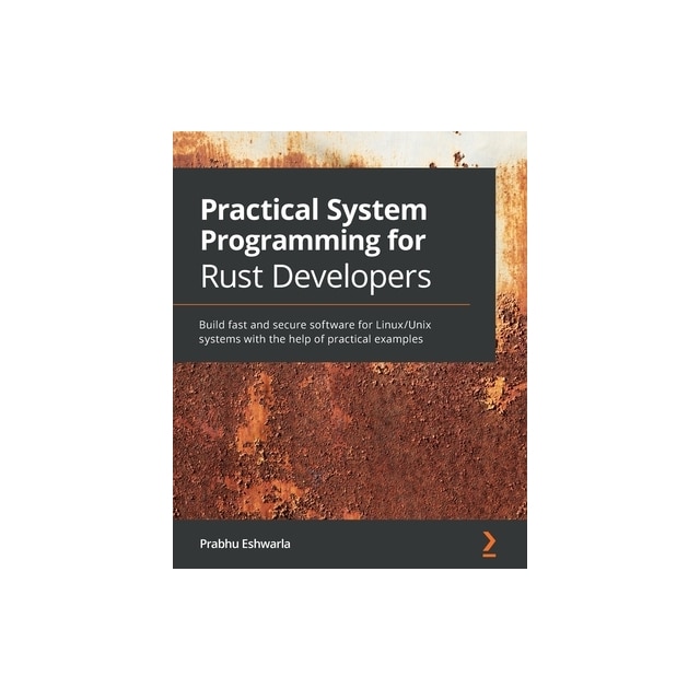 Practical System Programming For Rust Developers Build Fast And Secure Software For Linuxunix