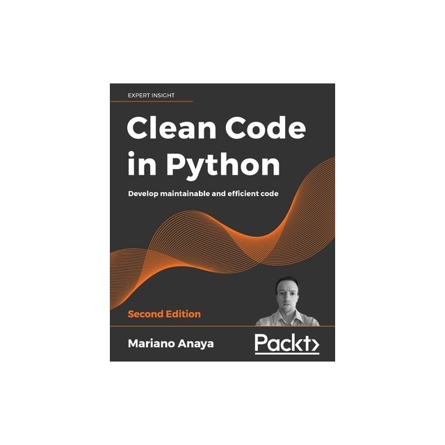 Clean Code In Python Second Edition Develop Maintainable And Efficient Code Mariano Anaya 4517