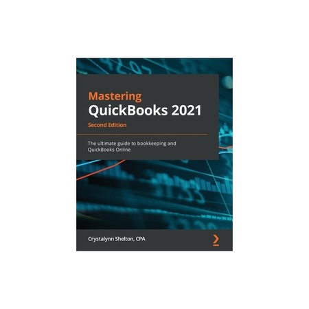 Mastering QuickBooks 2021 - Second Edition The ultimate guide to bookkeeping and QuickBooks ...