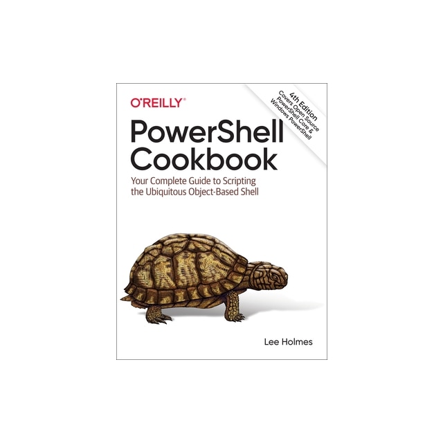 Powershell Cookbook Your Complete Guide To Scripting The Ubiquitous Object Based Shell Lee