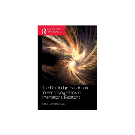 The Routledge Handbook to Rethinking Ethics in International Relations, Birgit Schippers - eMAG.ro