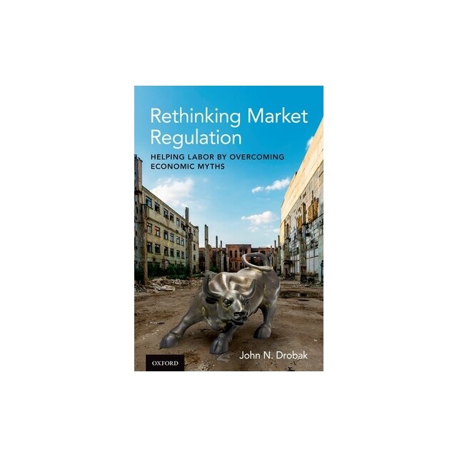 Rethinking Market Regulation Helping Labor by Overcoming Economic Myths ...