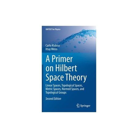 A Primer on Hilbert Space Theory Linear Spaces, Topological Spaces, Metric Spaces, Normed Spaces ...
