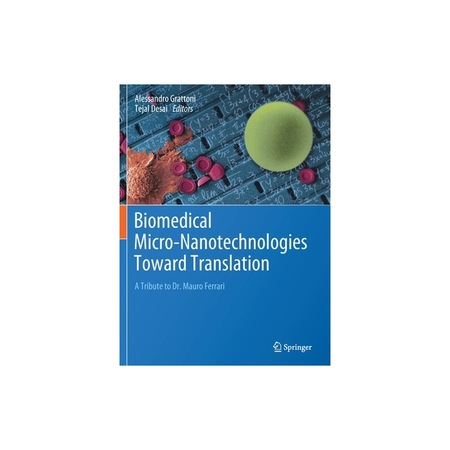 Biomedical Micro-Nanotechnologies Toward Translation A Tribute to Dr. Mauro Ferrari, Alessandro ...