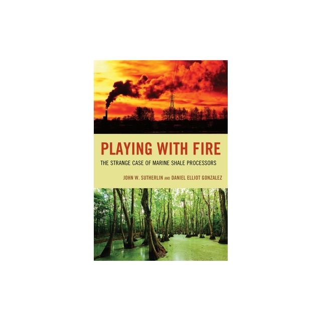 Playing with Fire The Strange Case of Marine Shale Processors, John W ...
