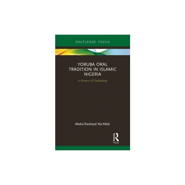 Yoruba Oral Tradition in Islamic Nigeria A History of D, Abdul-Rasheed ...