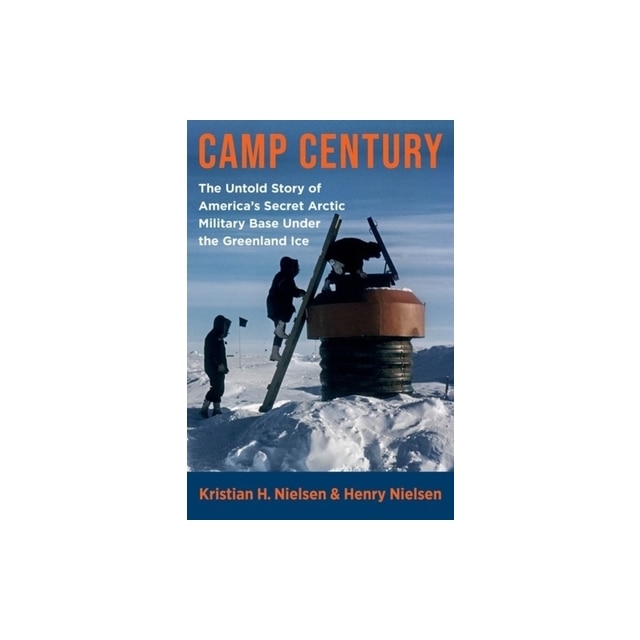 Camp Century The Untold Story of America's Secret Arctic Military Base ...