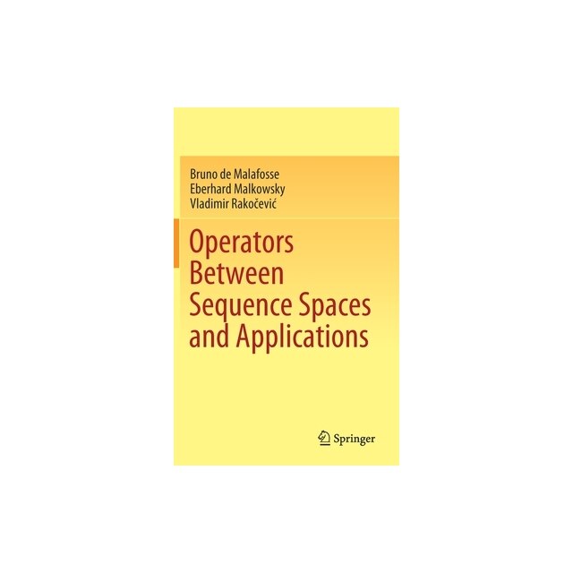 Operators Between Sequence Spaces and Applications, Bruno de Malafosse - eMAG.ro
