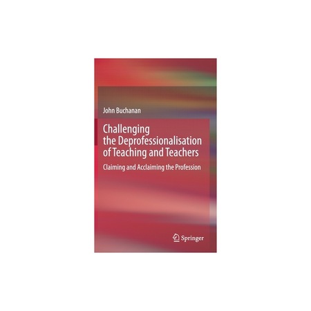 Challenging the Deprofessionalisation of Teaching and Teachers Claiming ...