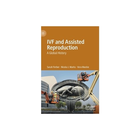 Ivf and Assisted Reproduction A Global History, Sarah Ferber - eMAG.ro
