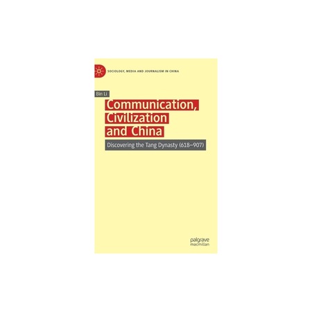 Communication, Civilization and China Discovering the Tang Dynasty (618-907), Bin Li - eMAG.ro