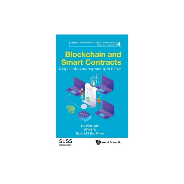 Blockchain and Smart Contracts Design Thinking and Programming for Fintech, David Kuo Chuen Lee ...