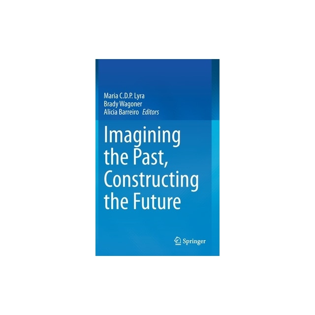 Imagining the Past, Constructing the Future, Maria C. D. P. Lyra - eMAG.ro