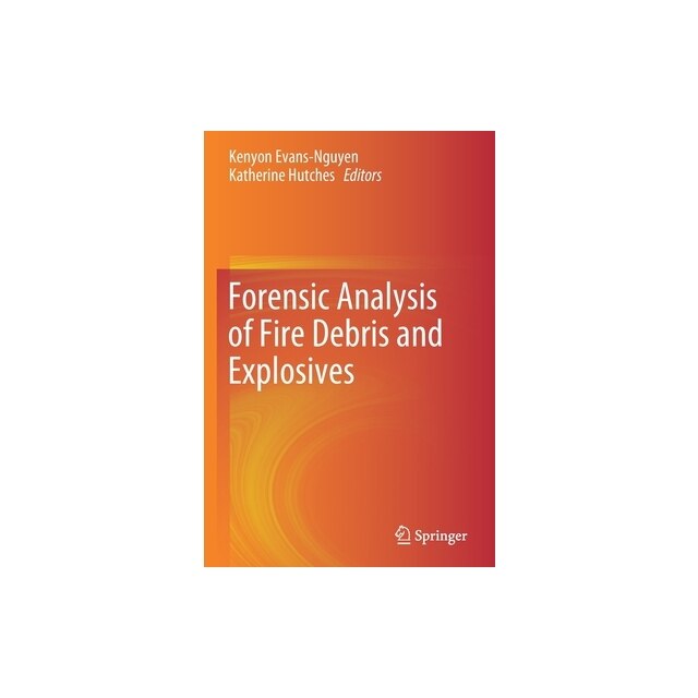 Forensic Analysis of Fire Debris and Explosives, Kenyon Evans-Nguyen ...