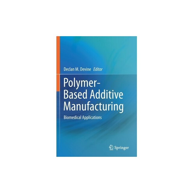 Polymer-Based Additive Manufacturing Biomedical Applications, Declan M ...