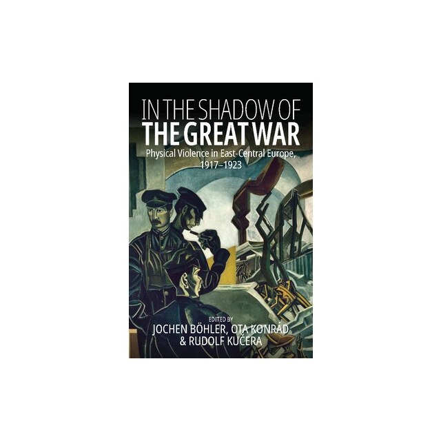 In the Shadow of the Great War Physical Violence in East-Central Europe ...