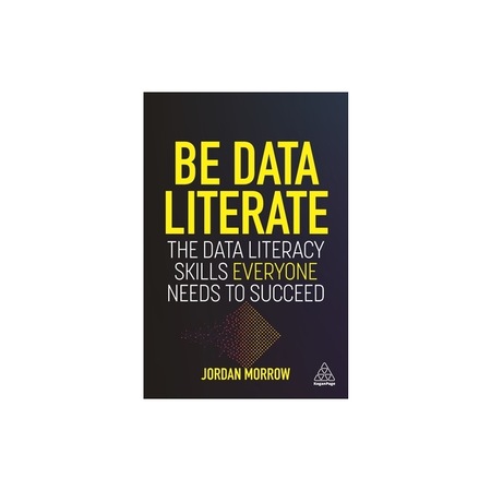 Be Data Literate The Data Literacy Skills Everyone Needs to Succeed ...