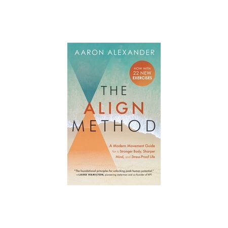 The Align Method 5 Movement Principles for a Stronger Body, Sharper Mind, and Stress-Proof Life ...