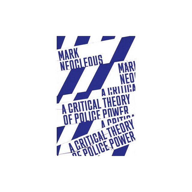 A Critical Theory of Police Power The Fabrication of the Social Order ...