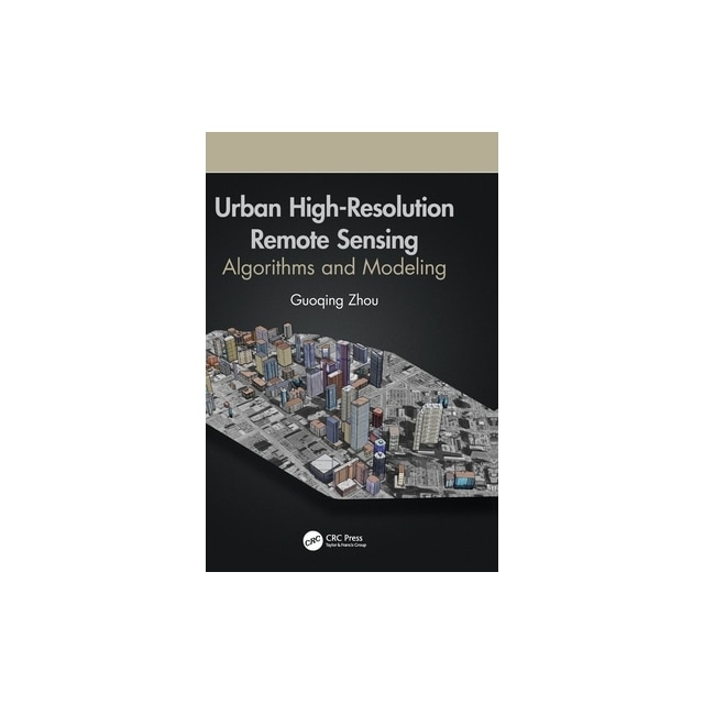 Urban High-Resolution Remote Sensing Algorithms and Modeling, Guoqing Zhou - eMAG.ro