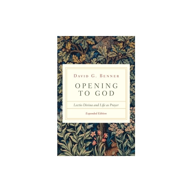 Opening to God Lectio Divina and Life as Prayer, David G. Benner - eMAG.ro