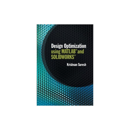 Design Optimization Using MATLAB and Solidworks, Krishnan Suresh - eMAG.ro