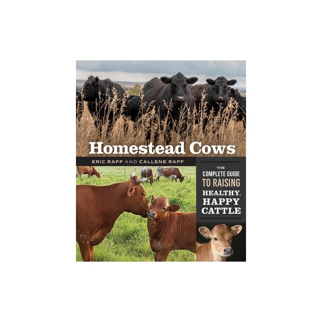 Homestead Cows The Complete Guide to Raising Healthy, Happy Cattle ...