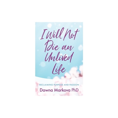 I Will Not Die an Unlived Life Reclaiming Purpose and Passion, Dawna ...