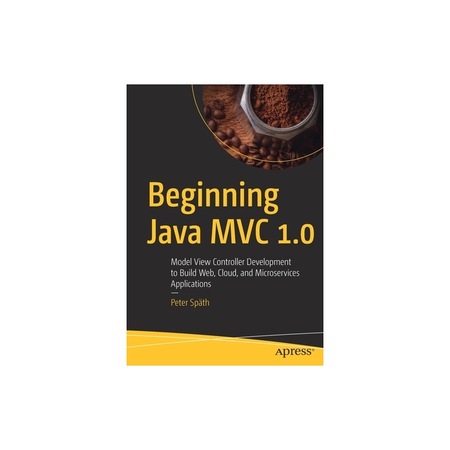 Beginning Java MVC 1.0 Model View Controller Development to Build Web, Cloud, and Microservices ...