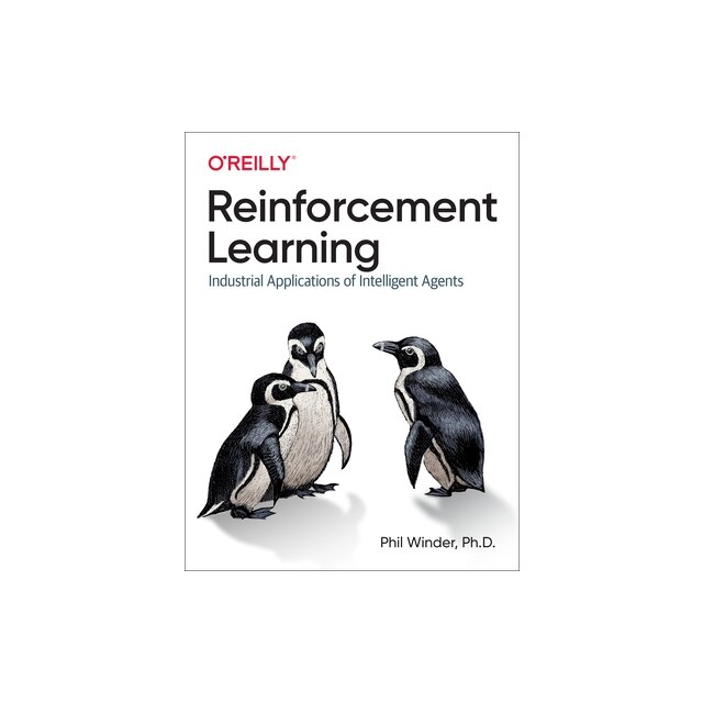 Reinforcement Learning Industrial Applications of Intelligent Agents, Phil Winder D - eMAG.ro