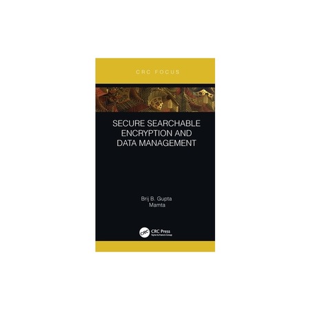 Secure Searchable Encryption and Data Management, Brij B. Gupta - eMAG.ro