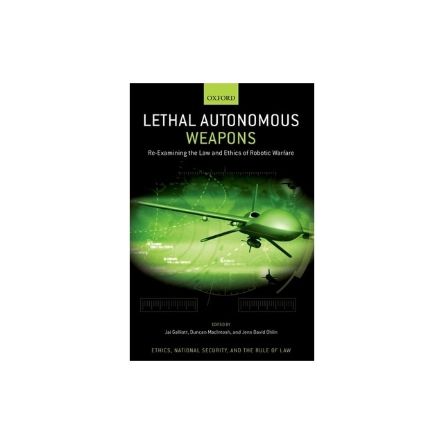 Lethal Autonomous Weapons Re-Examining the Law and Ethics of Robotic ...