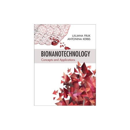 Bionanotechnology Concepts and Applications, Ljiljana Fruk - eMAG.ro