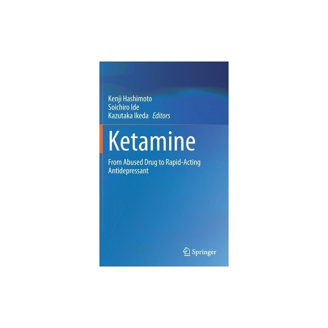 Ketamine From Abused Drug to Rapid-Acting Antidepressant, Kenji ...