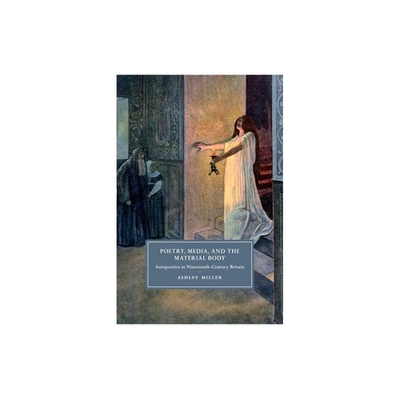 Poetry, Media, and the Material Body, Ashley Miller - eMAG.ro