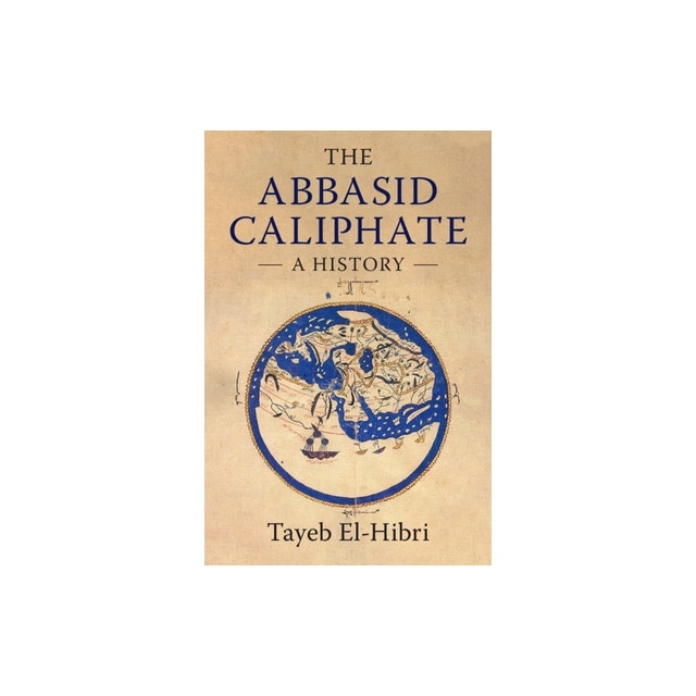 The Abbasid Caliphate A History, Tayeb El-Hibri - eMAG.ro