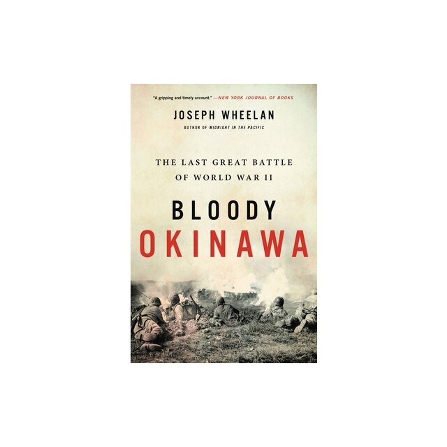 Bloody Okinawa The Last Great Battle of World War II, Joseph Wheelan ...