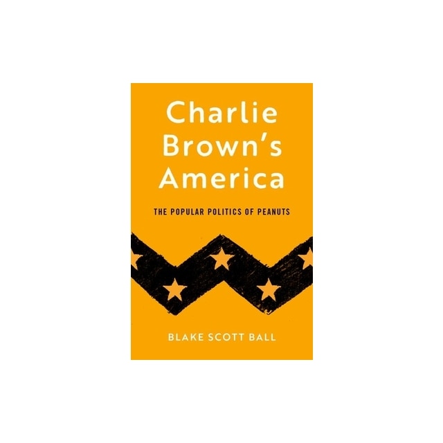 Charlie Brown's America The Popular Politics of Peanuts, Blake Scott ...