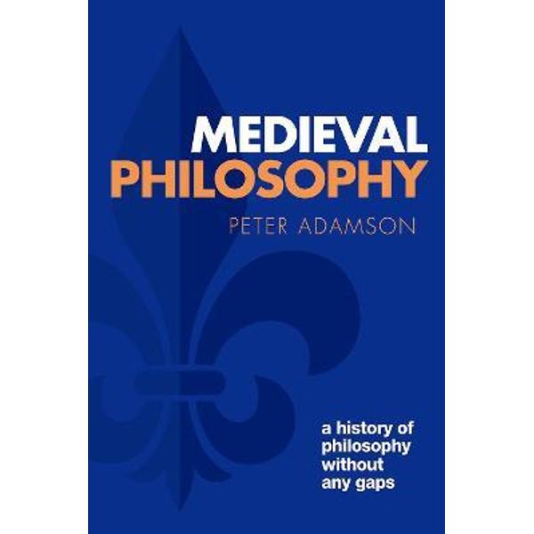 Medieval Philosophy: A History of Philosophy Without Any Gaps, Volume 4 ...