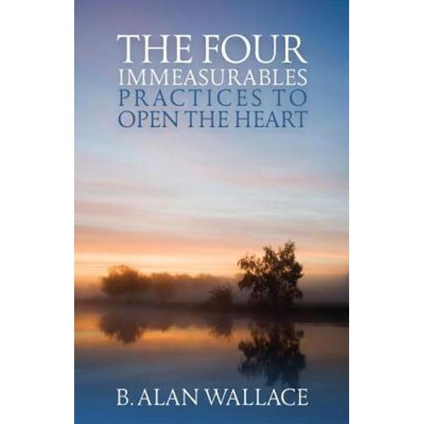 The Four Immeasurables: Practices to Open the Heart - B. Alan Wallace ...