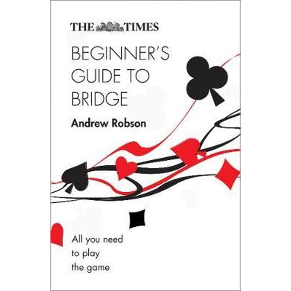 Times Beginner's Guide to Bridge - Andrew Robson - eMAG.ro