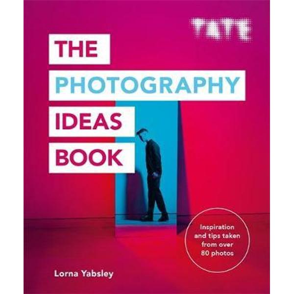 Tate: The Photography Ideas Book - Lorna Yabsley - eMAG.ro