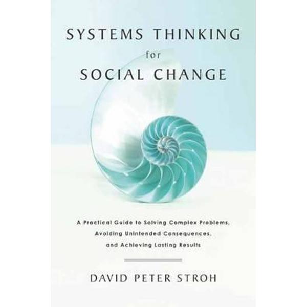 Systems Thinking for Social Change - David Peter Stroh - eMAG.ro