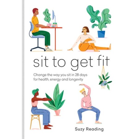 Sit to Get Fit: Change the Way You Sit in 28 Days for Health, Energy ...